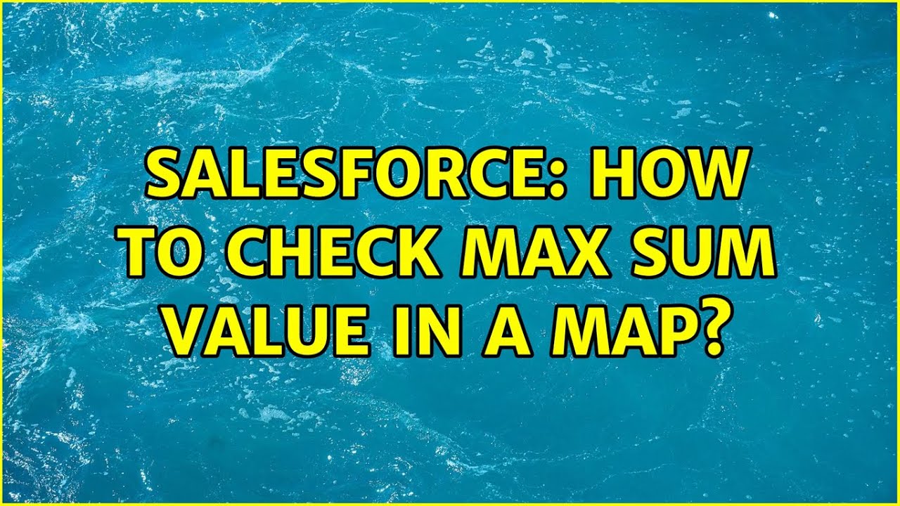 Salesforce How To Check Max Sum Value In A Map YouTube Salesforce How To Check Max Sum Value In A Map YouTube