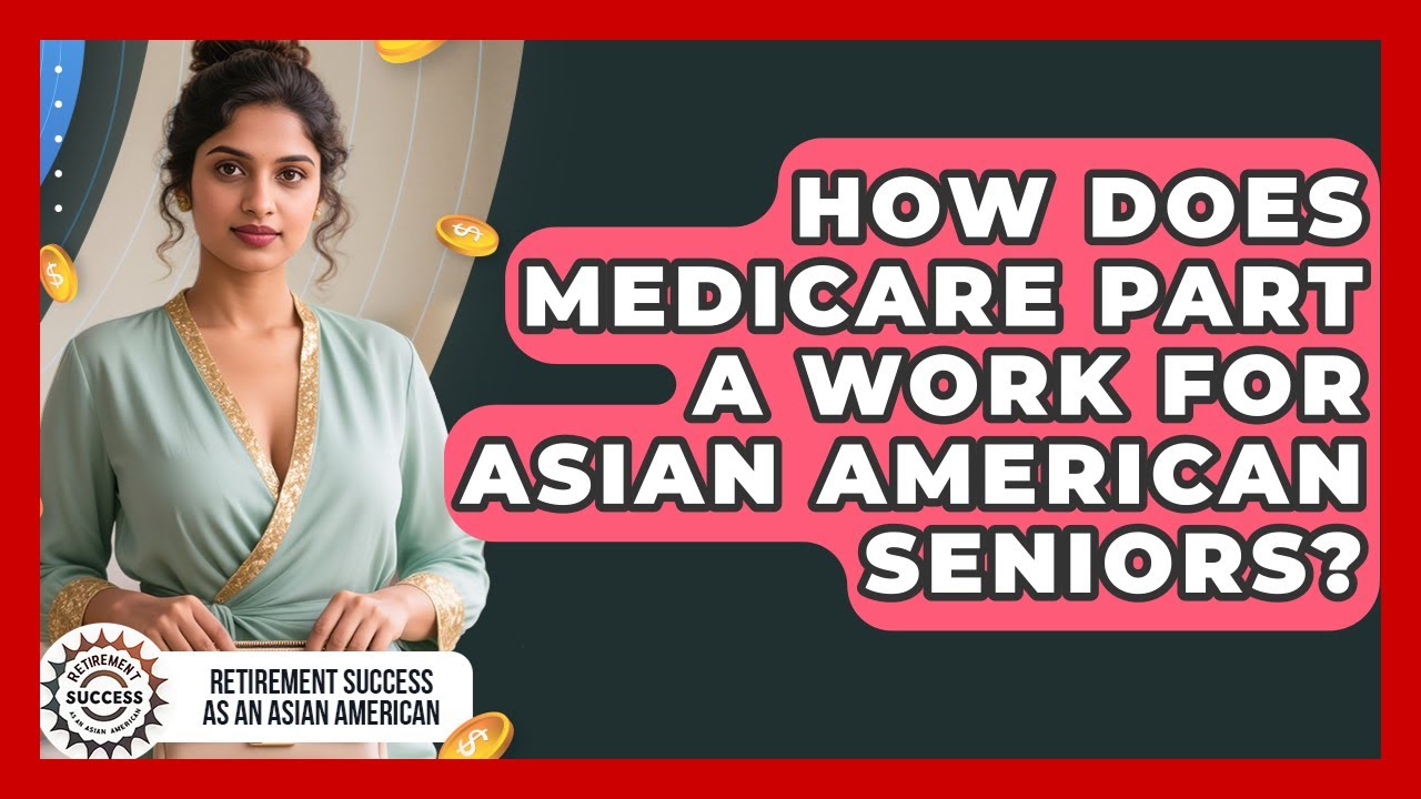 How Does Medicare Part A Work For Asian American Seniors? - Retirement ...