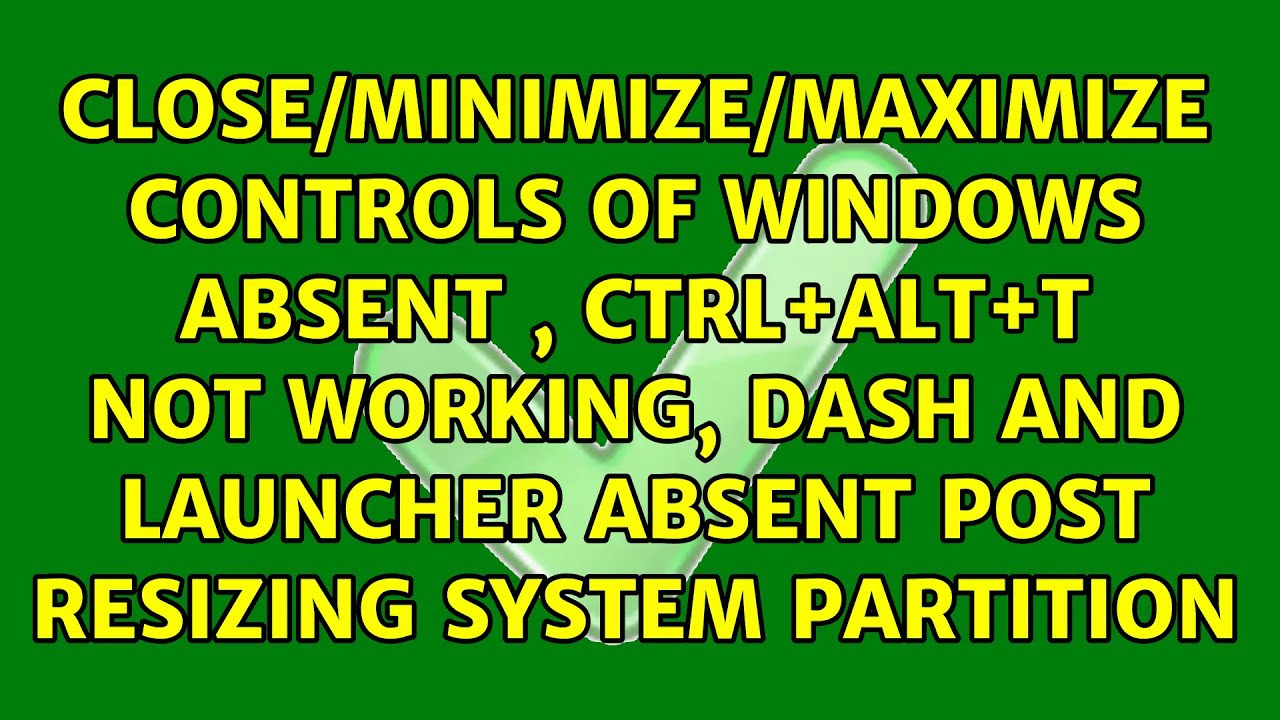 close/minimize/maximize controls of windows absent , ctrl+alt+T not ...
