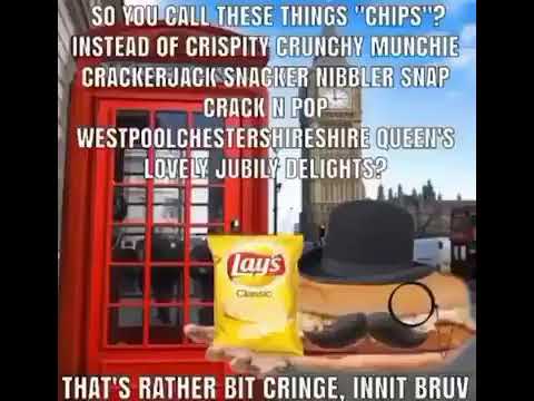You call these things chips? That's rather bit cringe, innit bruv ...