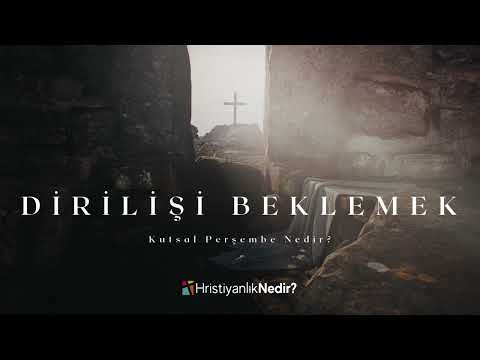 Dirilişi Beklemek | Kutsal Perşembe Nedir?