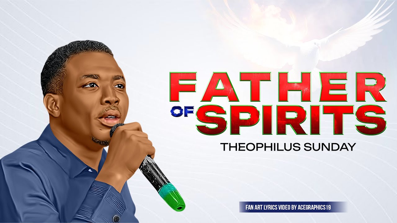 FATHER OF SPIRITS || Theophilus Sunday || FAN ART LYRICS VIDEO # ...