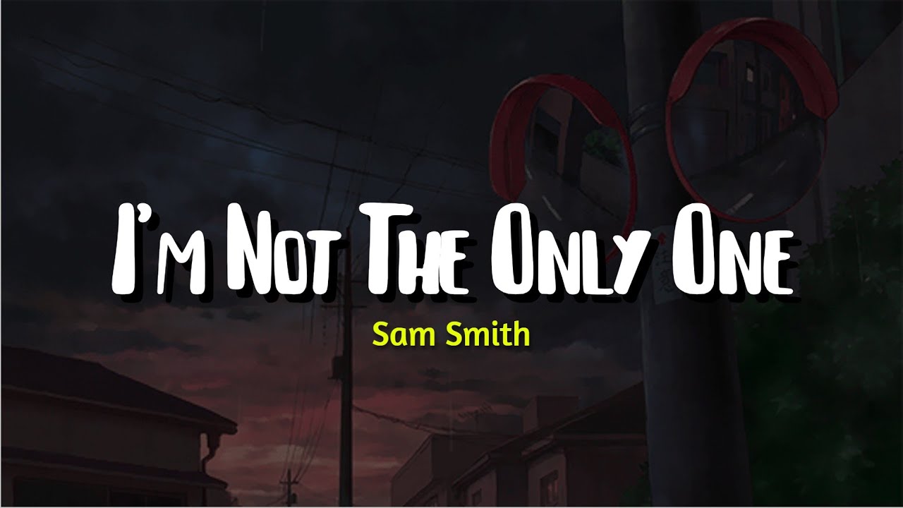 Sam Smith - I'm Not The Only One (Lyrics) - YouTube