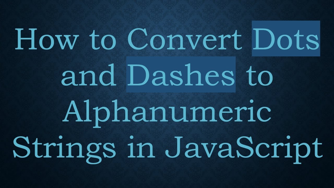 How To Convert Dots And Dashes To Alphanumeric Strings In Javascript Youtube