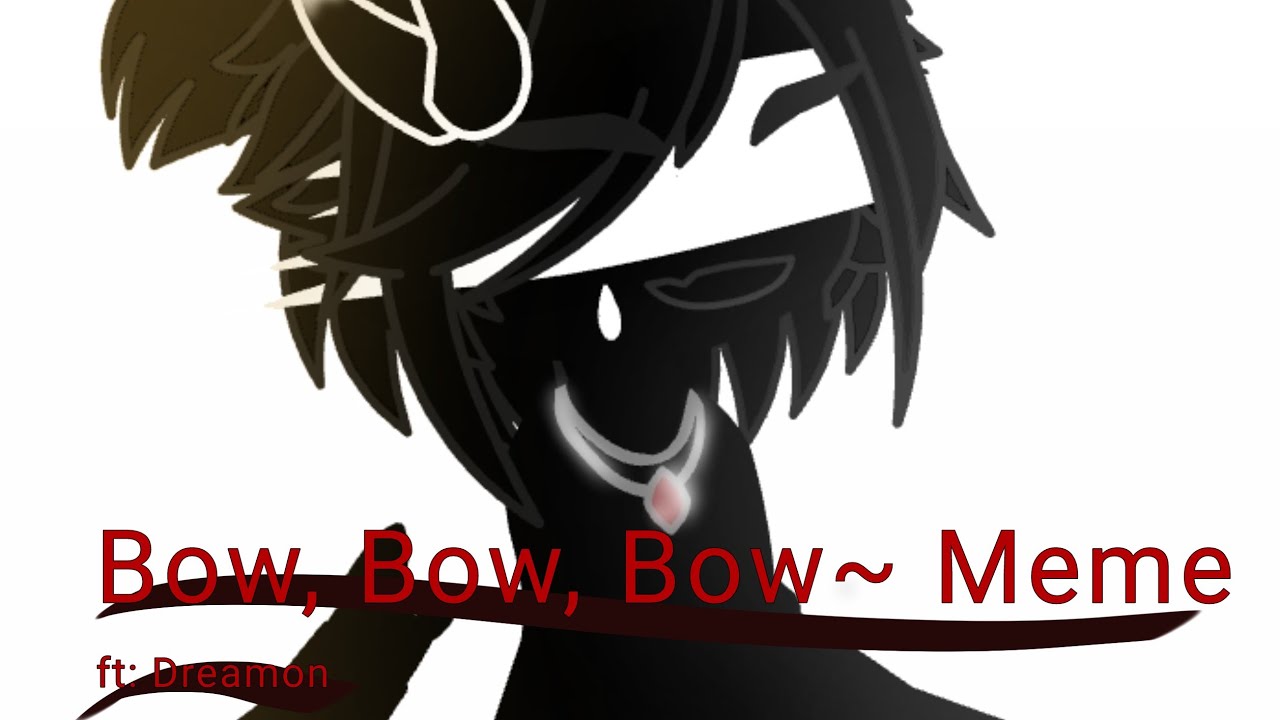 Bow, Bow, Bow~ ||Meme|| Dreamon - YouTube