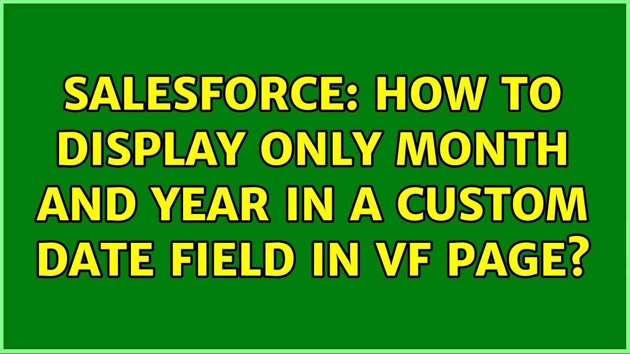 Salesforce How To Display Only Month And Year In A Custom Date Field salesforce-how-to-display-only-month-and-year-in-a-custom-date-field