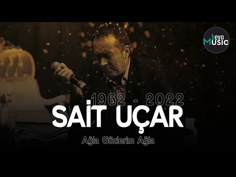 Sait Uçar - Ağla Gözlerim Ağla | Sevgi, Saygı ve Rahmetle | 1962 - 2022
