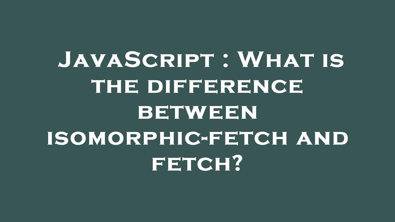 JavaScript : What is the difference between isomorphic-fetch and fetch? - YouTube