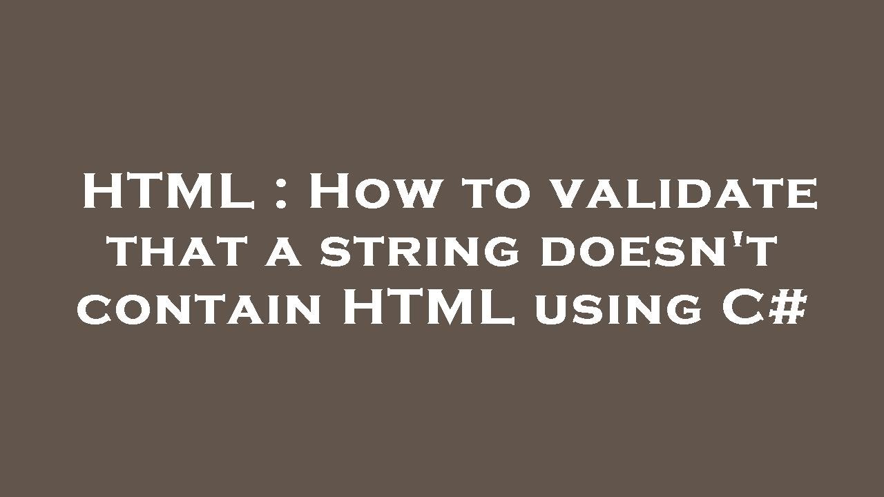 Html How To Validate That A String Doesnt Contain Html Using C
