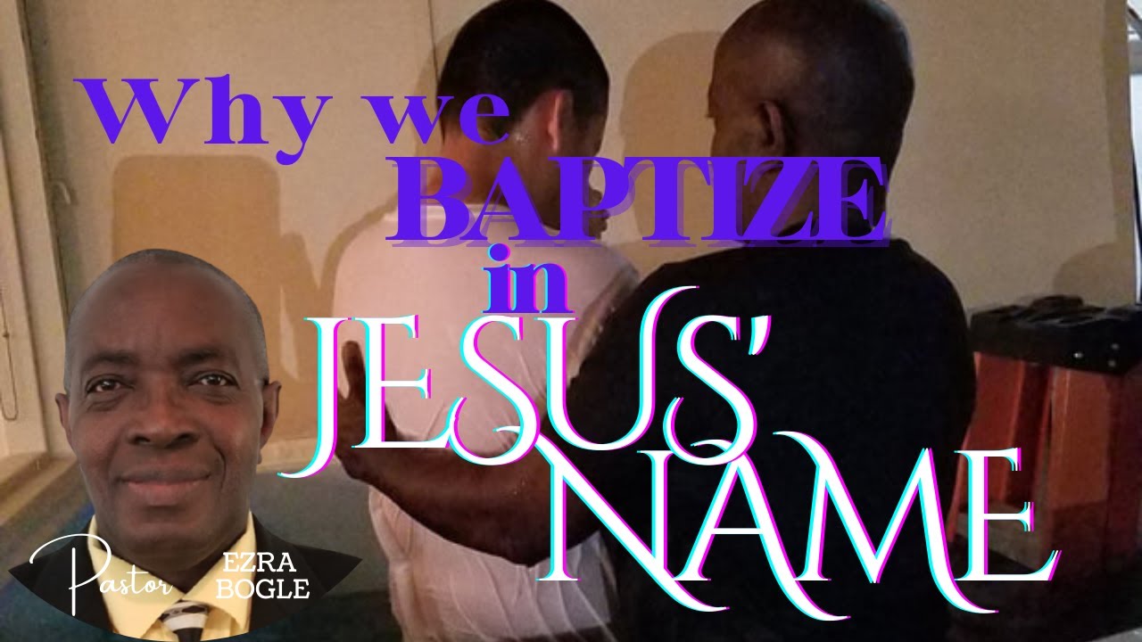 WHY WE BAPTIZE IN JESUS' NAME WITH PASTOR EZRA BOGLE || HOUSE OF ...