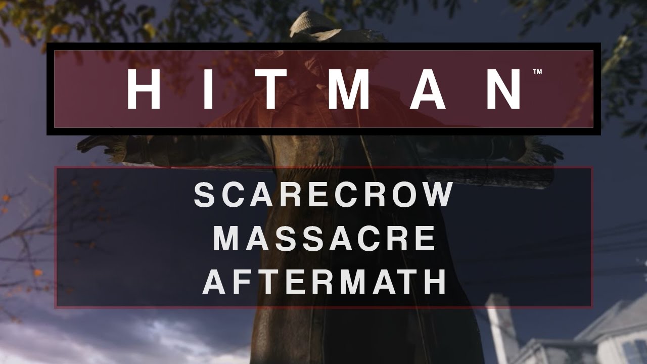 HITMAN - Scarecrow Massacre Aftermath - YouTube