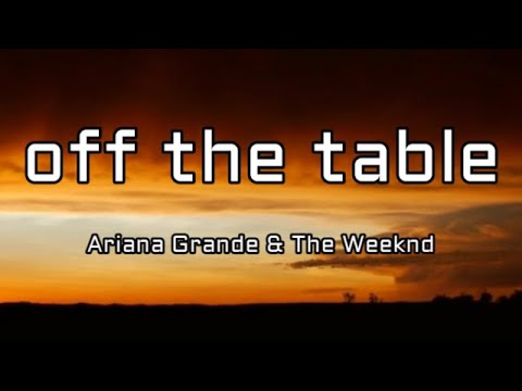 Ariana Grande, The Weeknd - off the table (Lyrics) - YouTube