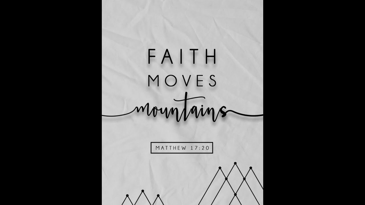 THE TRIUMPHS OF FAITH - Faith (in God) moves mountains. Matthew 17:20 ...
