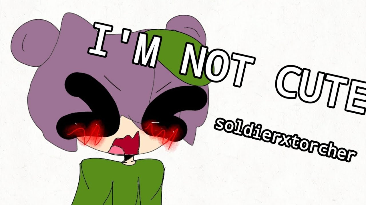 IM NOT CUTE!! ||meme||soldierxtorcher 💎 - YouTube