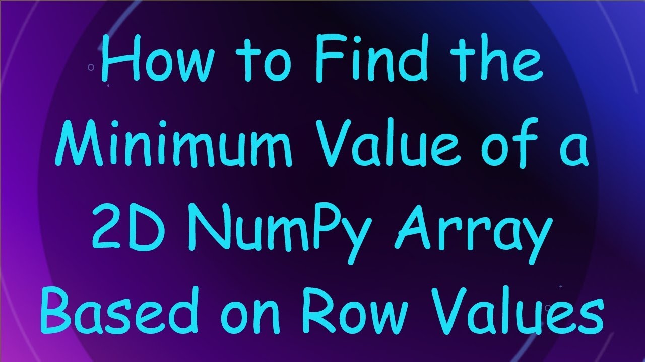 How To Find The Minimum Value Of A 2d Numpy Array Based On Row Values