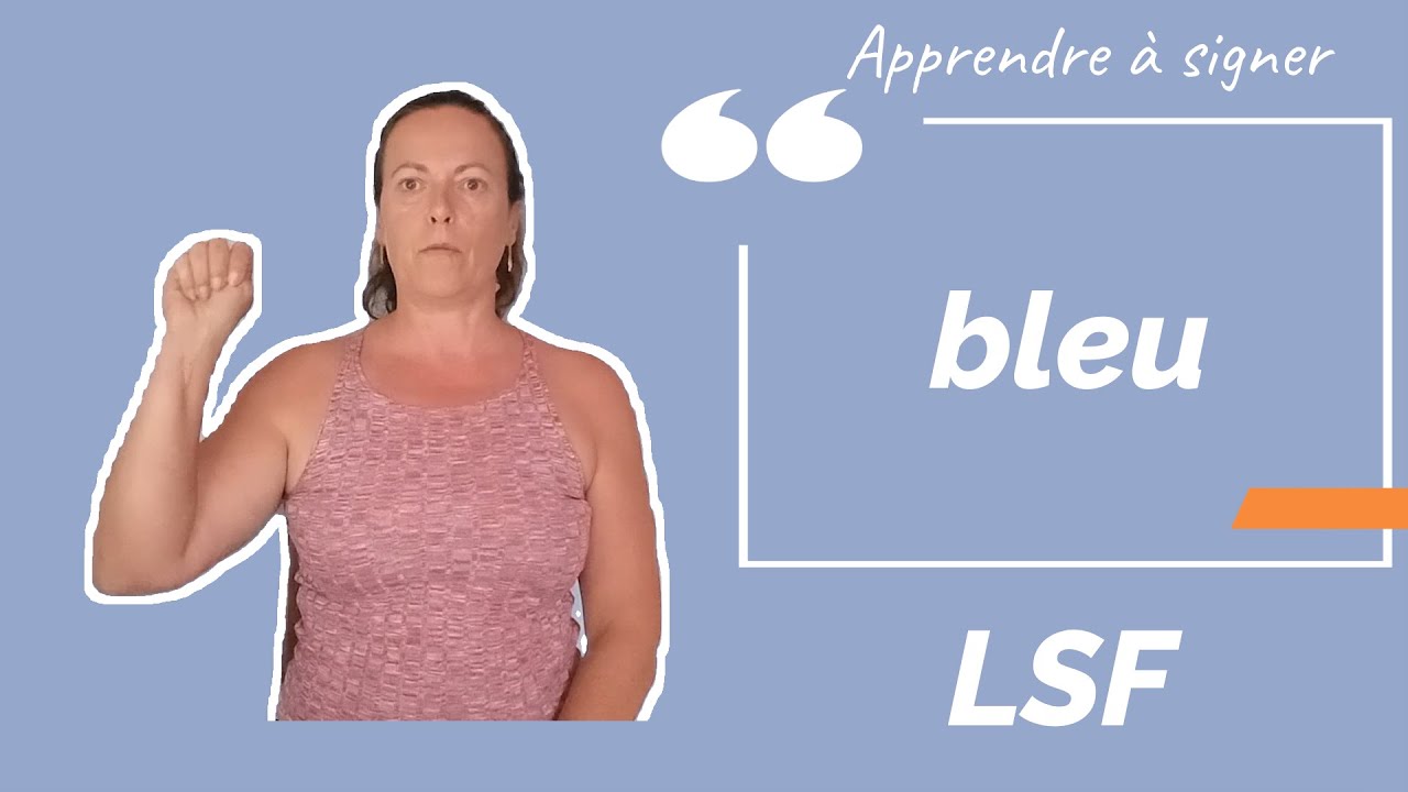 Signer BLEU en LSF (langue des signes française). Apprendre la LSF par ...