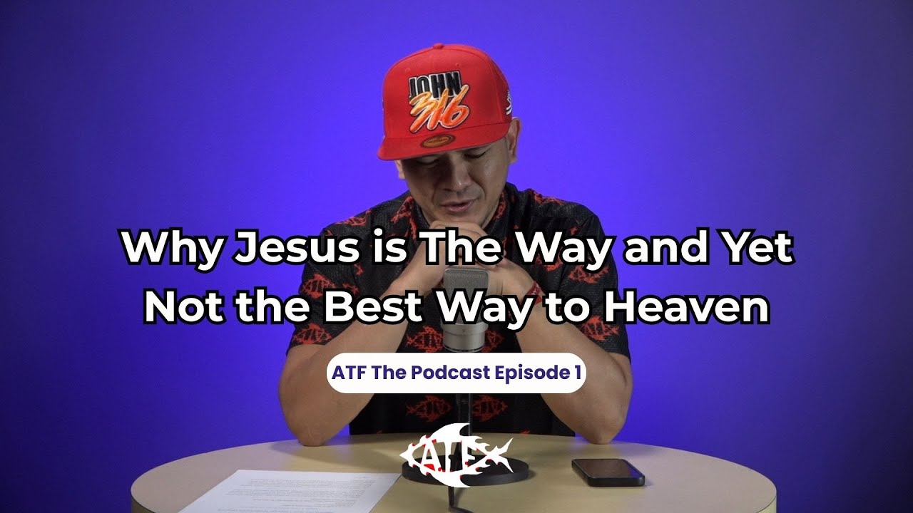 Why Jesus is The Way and Yet Not the Best Way to Heaven | ATF The ...