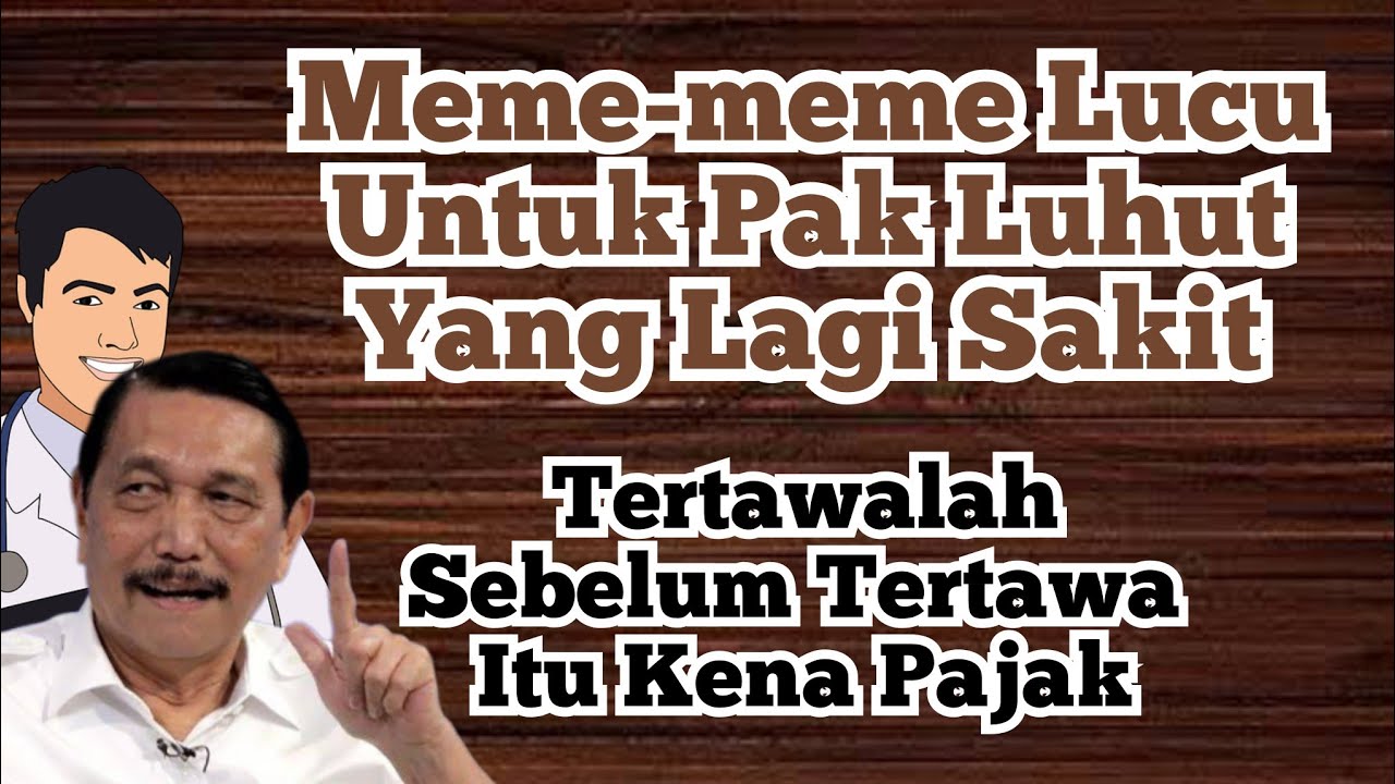 Meme-meme Lucu Untuk Pak Luhut yang Lagi Sakit! Tertawalah, Selagi Ngak ...