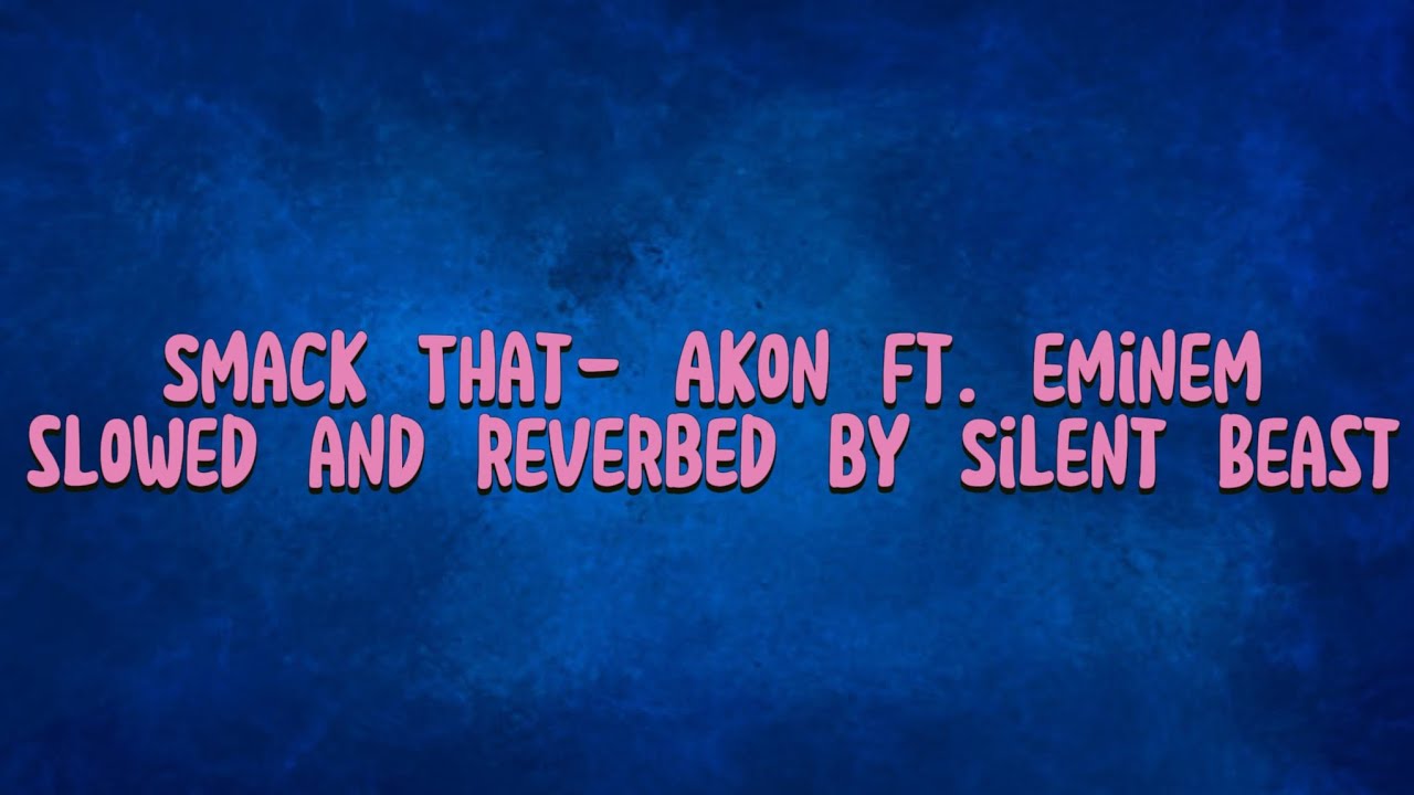 Smack That - Akon ft. Eminem ( with lyrics ) | slowed and reverbed by ...