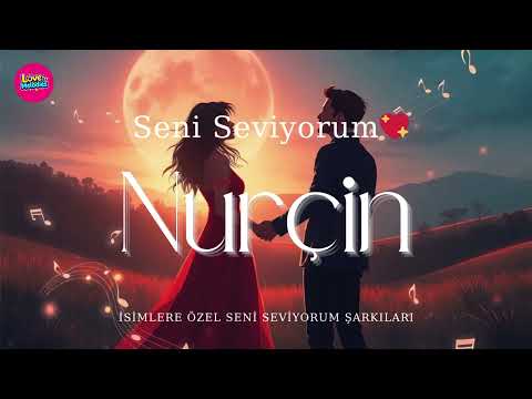 Nurçin Seni Seviyorum ❤️ | Nurçin İsmine Özel Duygusal Aşk Şarkısı