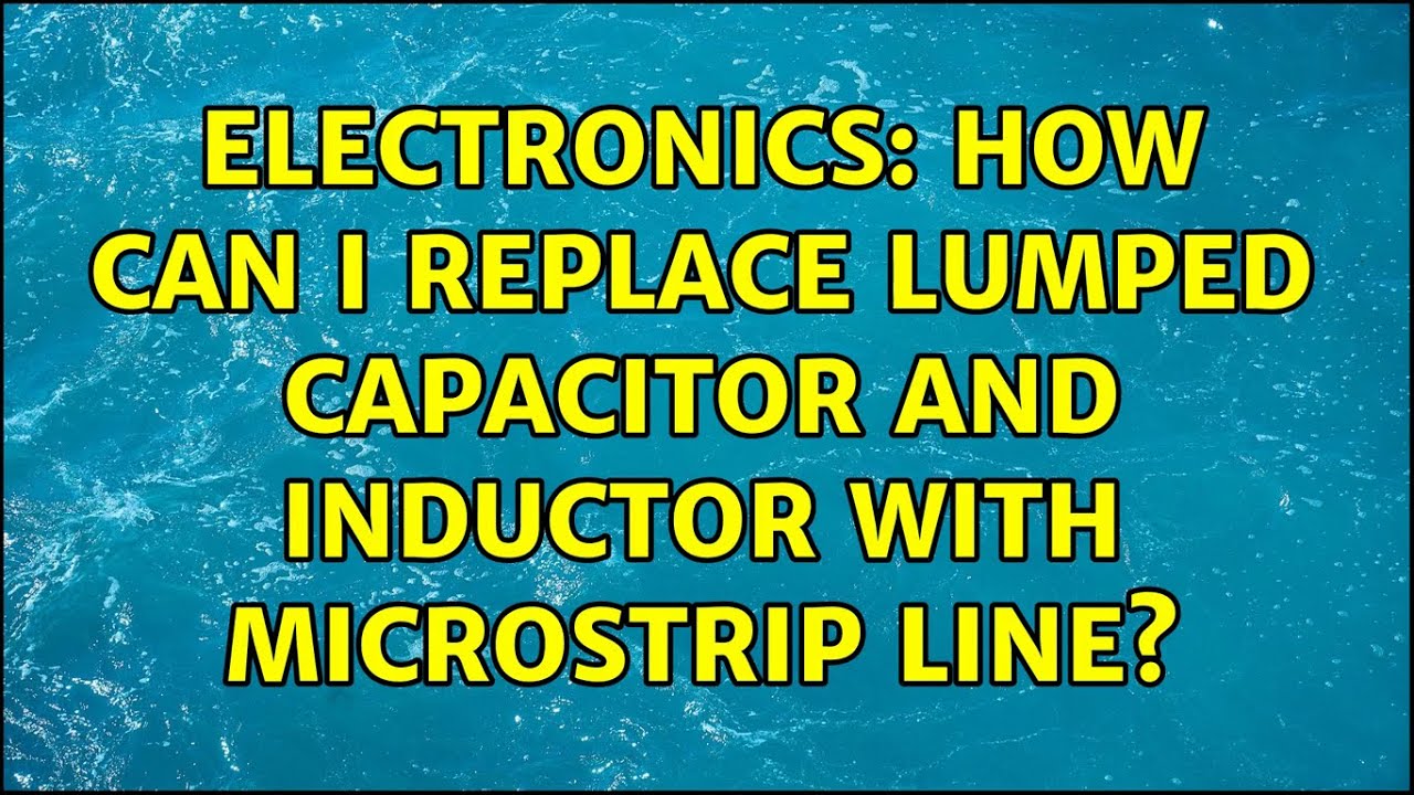 Electronics: How can I replace lumped capacitor and inductor with ...