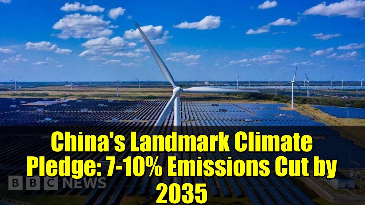 China's Landmark Climate Pledge: 7-10% Emissions Cut by 2035 | UN ...