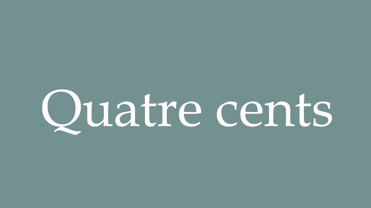 How to Pronounce ''Quatre cents'' (Four Cents) Correctly in French ...