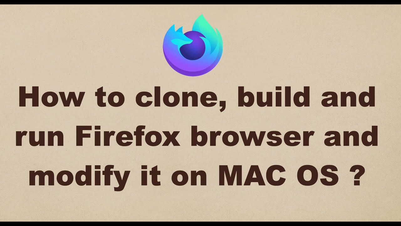 Mozilla Firefox (2020): How to clone, build and run Firefox browser and ...