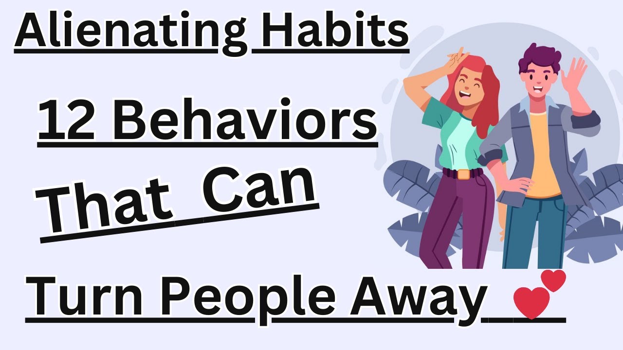 Alienating Habits: 12 Behaviors That Can Turn People Away 💕 - YouTube