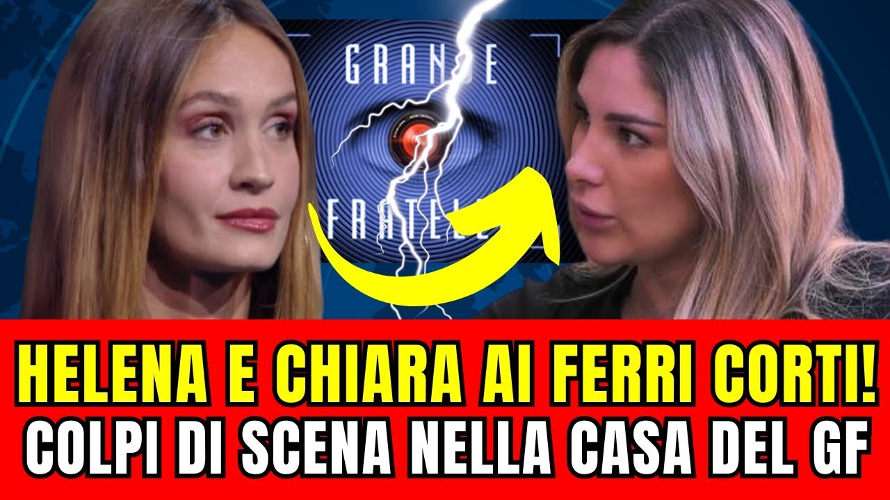 HELENA E CHIARA AI FERRI CORTI! COLPI DI SCENA NELLA CASA DEL GF - YouTube