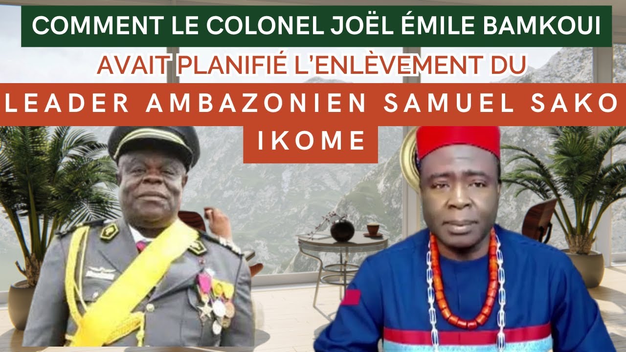 Le colonel Emile Bamkoui a planifié le kidnapping du leader ambazonien ...