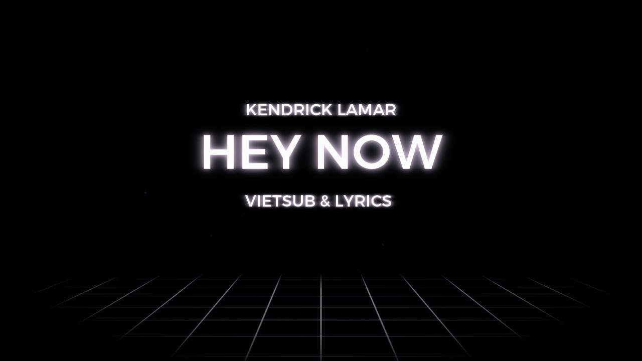 Hey Now - Kendrick Lamar [ Lyrics + Vietnamese Translation (CC) ] - YouTube