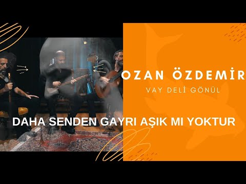 Ozan Özdemir _ Daha Senden Gayrı Aşık Mı Yoktur [Vay Deli Gönül]