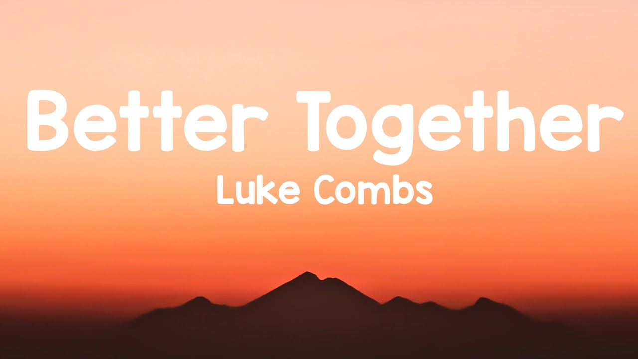 Luke Combs - Better Together (Lyrics) - YouTube