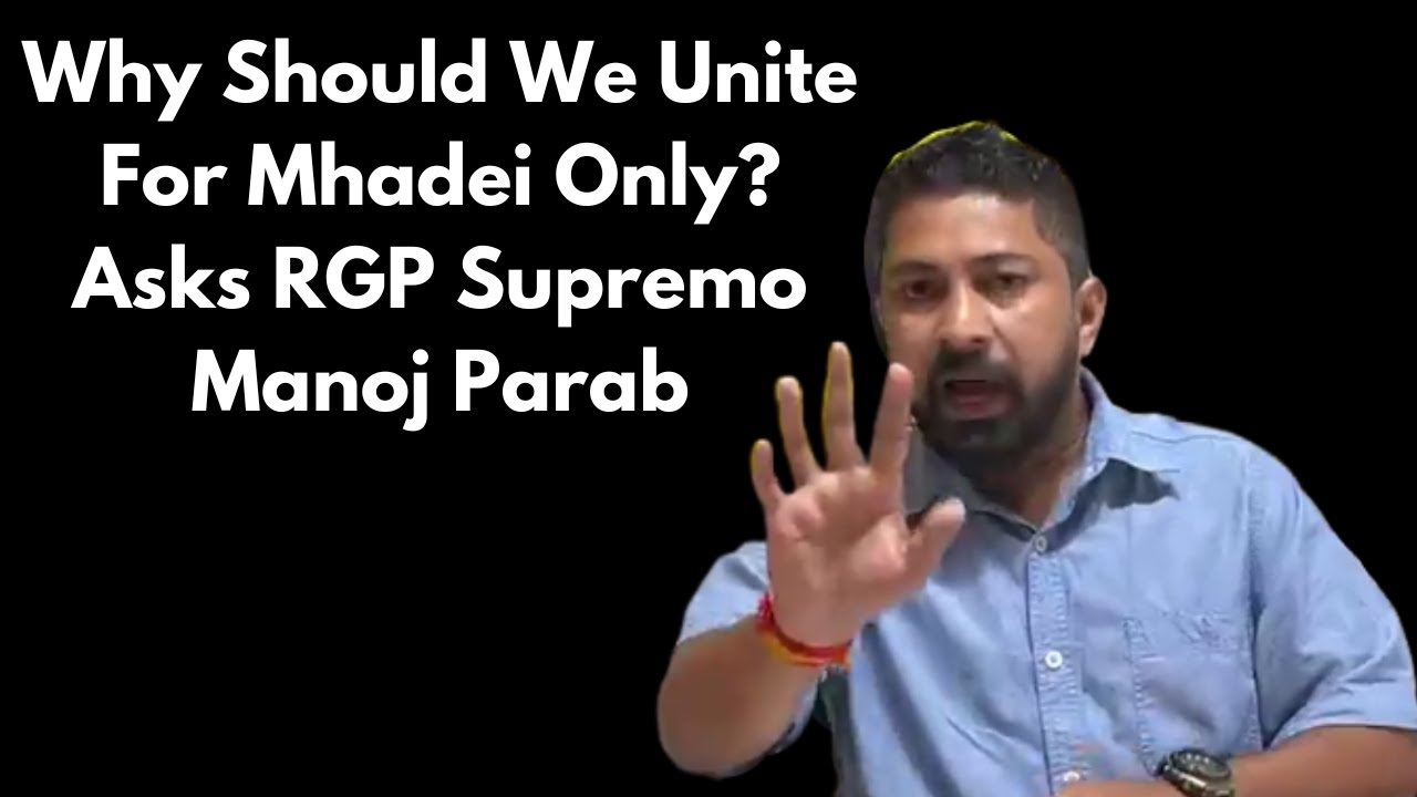 Why Should We Unite For Mhadei Only? Asks RGP Supremo Manoj Parab - YouTube