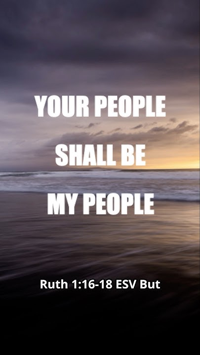 Scripture Memory Aids. YOUR PEOPLE SHALL BE MY PEOPLE. Ruth 1:16-18 ESV ...