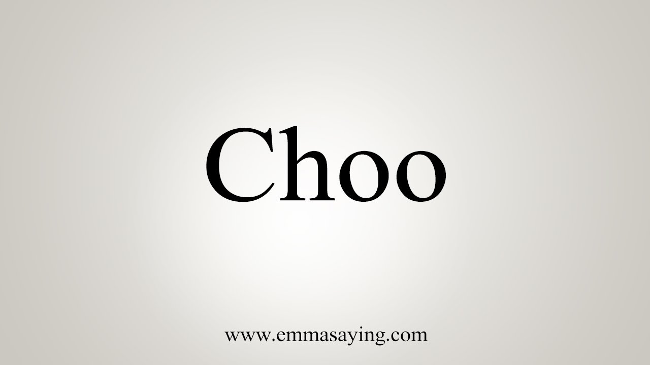 How To Say Choo - YouTube