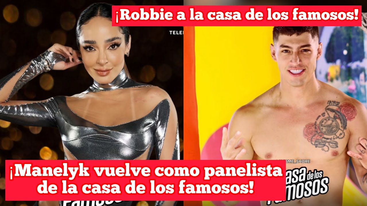 ¡Manelyk vuelve como panelista a la casa de los famosos! | ¡Robbie Mora ...