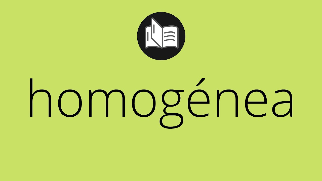 Que significa HOMOGÉNEA • homogénea SIGNIFICADO • homogénea DEFINICIÓN ...