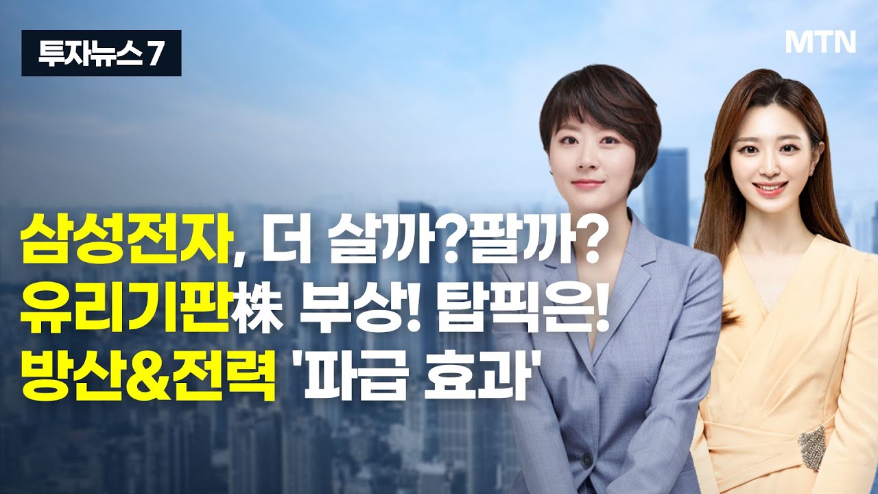 투자뉴스7 삼성전자 더 살까 팔까 유리기판株 부상 탑픽은 방산and전력 파급 효과 머니투데이방송 증시 증권