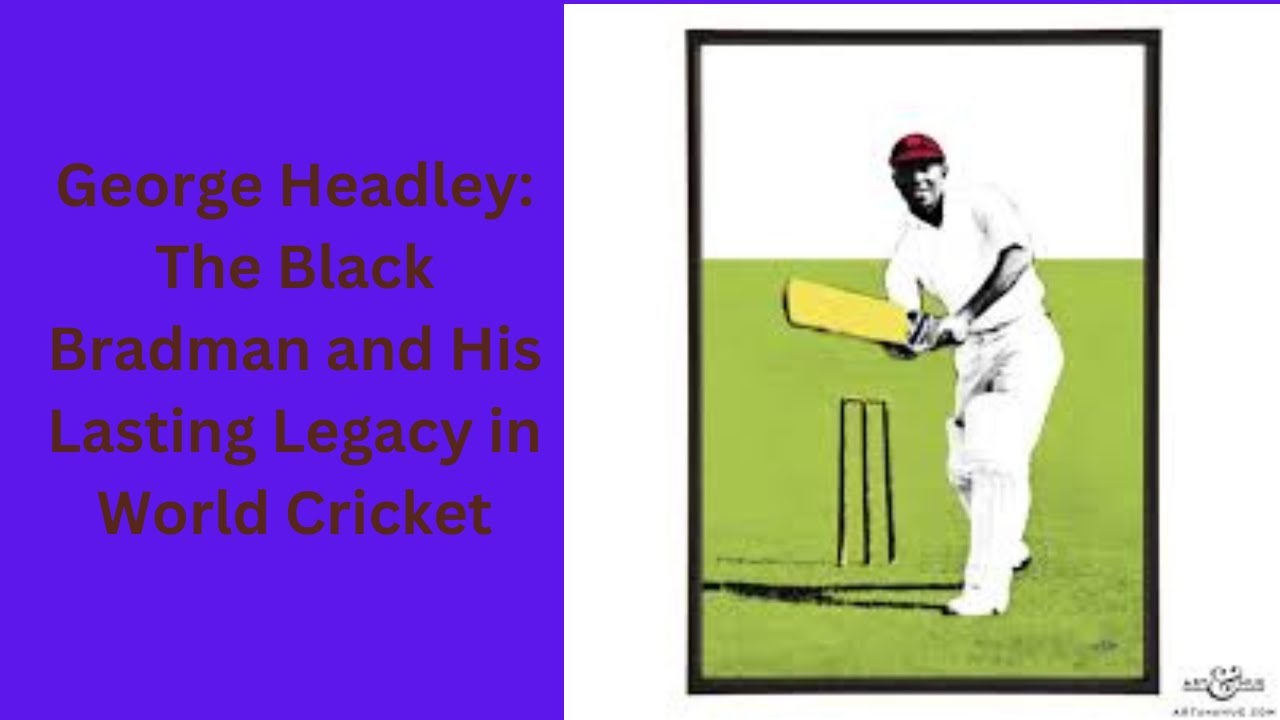 George Headley: The Black Bradman and His Lasting Legacy in World ...