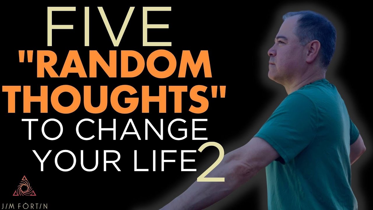The Jim Fortin Podcast - E125 Five "Random Thoughts" To Change Your ...