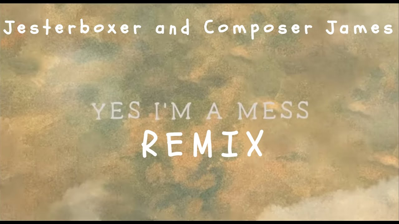 Yes I'm A Mess REMIX - Jesterboxer and Composer James - YouTube