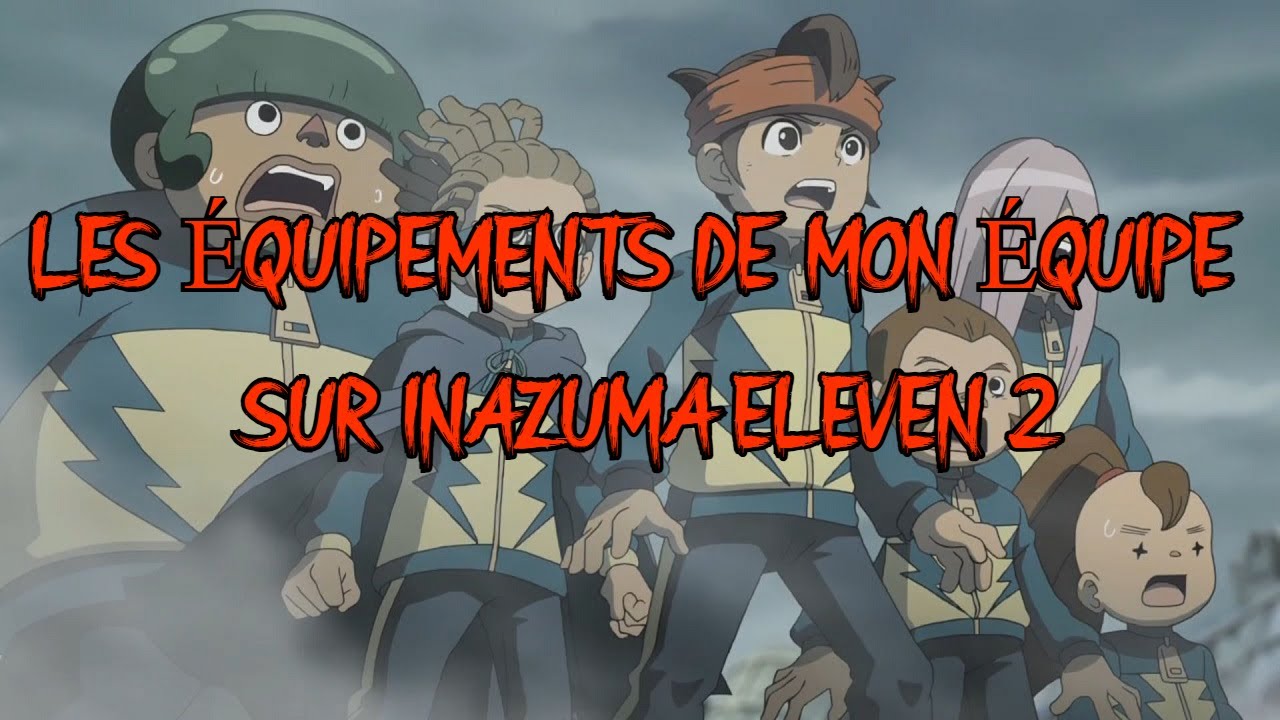 LES ÉQUIPEMENTS DE MON ÉQUIPE SUR INAZUMA ELEVEN 2 - YouTube