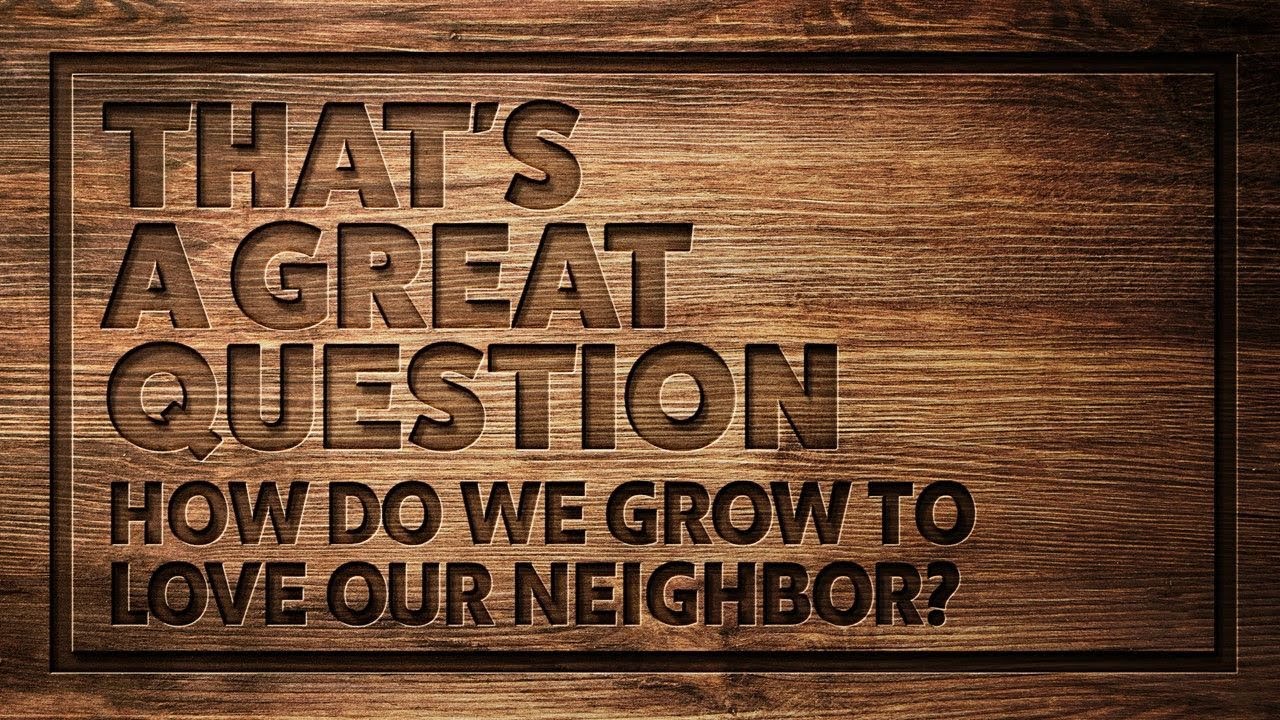 That's A Great Question! "How Do We Grow to Love Our Neighbor?" - YouTube