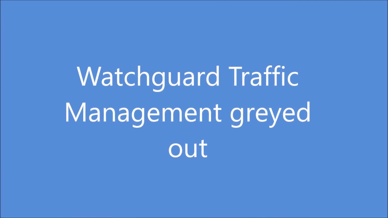 Watchguard Traffic Management greyed out - YouTube
