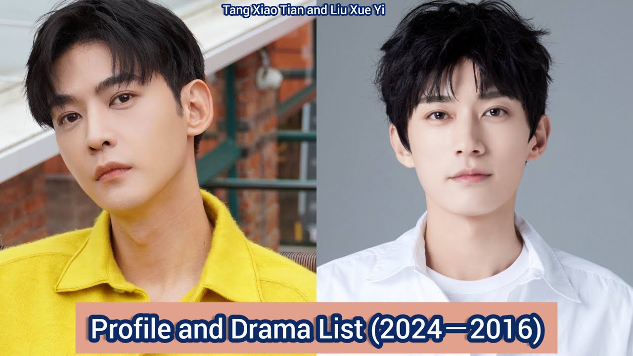 Tang Xiao Tian and Liu Xue Yi | Profile and Drama List (2024－2016 ...