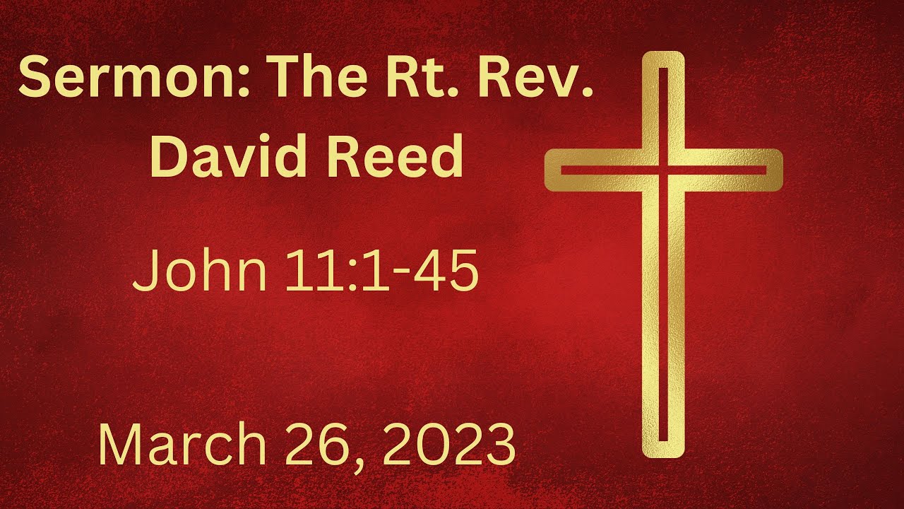 Sermon: The Rt. Rev. David Reed (John 11:1-45) March 26, 2023 - YouTube
