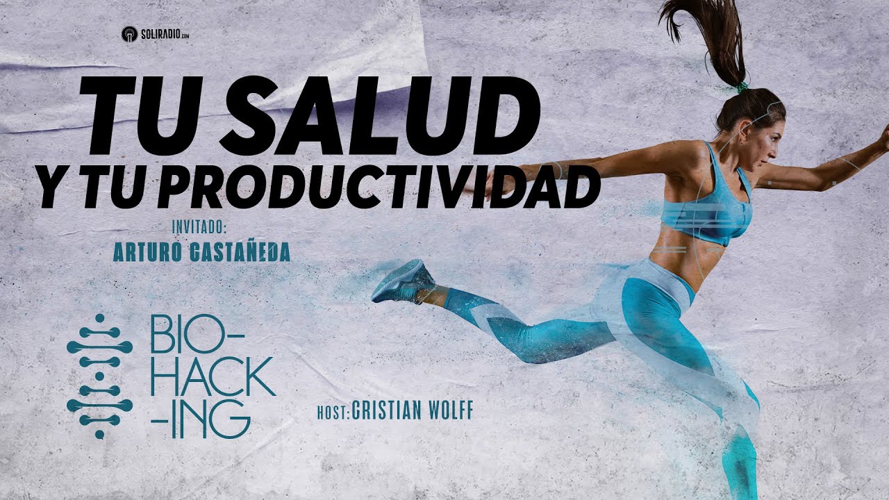 BIOHACKING: TU SALUD Y TU PRODUCTIVIDAD CON ARTURO CASTAÑEDA - YouTube