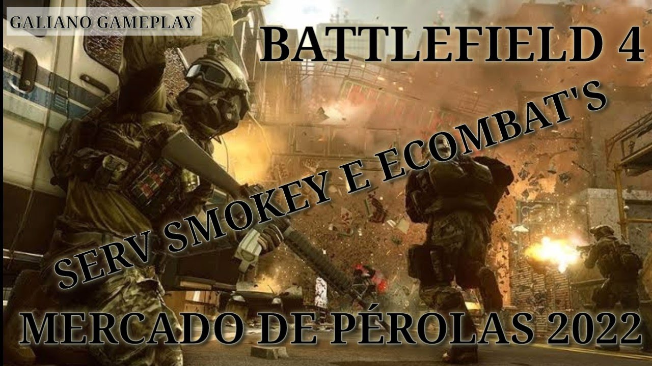BATTLEFIELD 4 PS4 SERV SMOKEY E ECOMBAT'S MERCADO DE PÉROLAS 2022 - YouTube